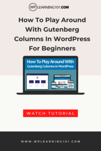 How To Play Around With Gutenberg Columns In WordPress (Step By Step Tutorial) - WP Learning 101